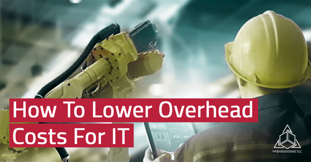 Reduce IT Overhead With Cloud Solutions CADimensions Reduce IT Overhead With Cloud Solutions CADimensions